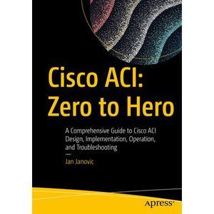 Jan Janovic | Other | Cisco Aci Zero To Hero A Comprehensive Guide To ...
